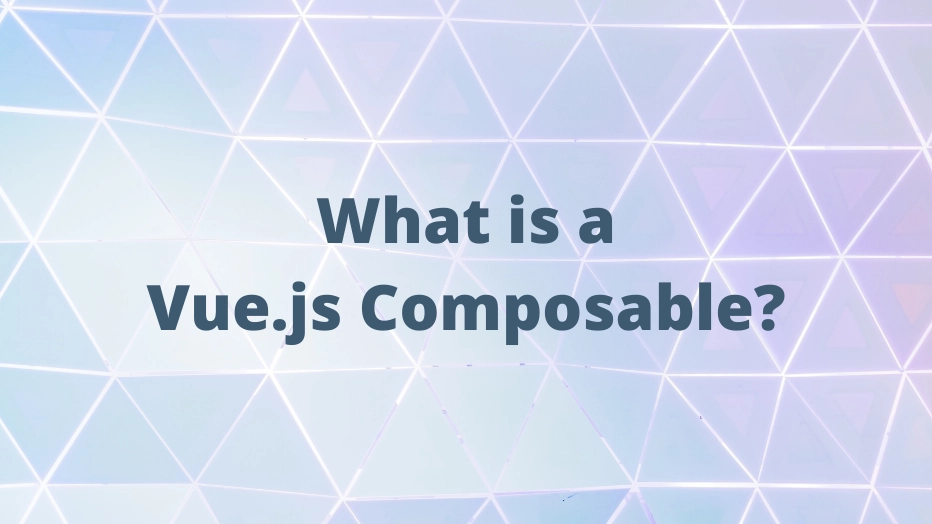What is a Vue.js Composable? - Vue School Articles