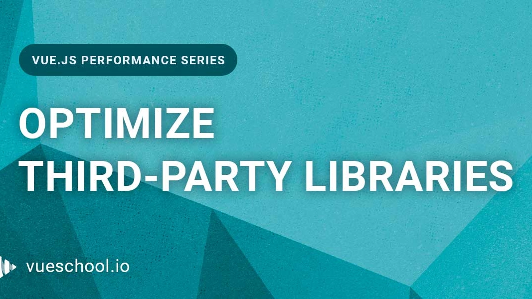Vue.js Performance - Optimizing third-party libraries - Vue School Articles