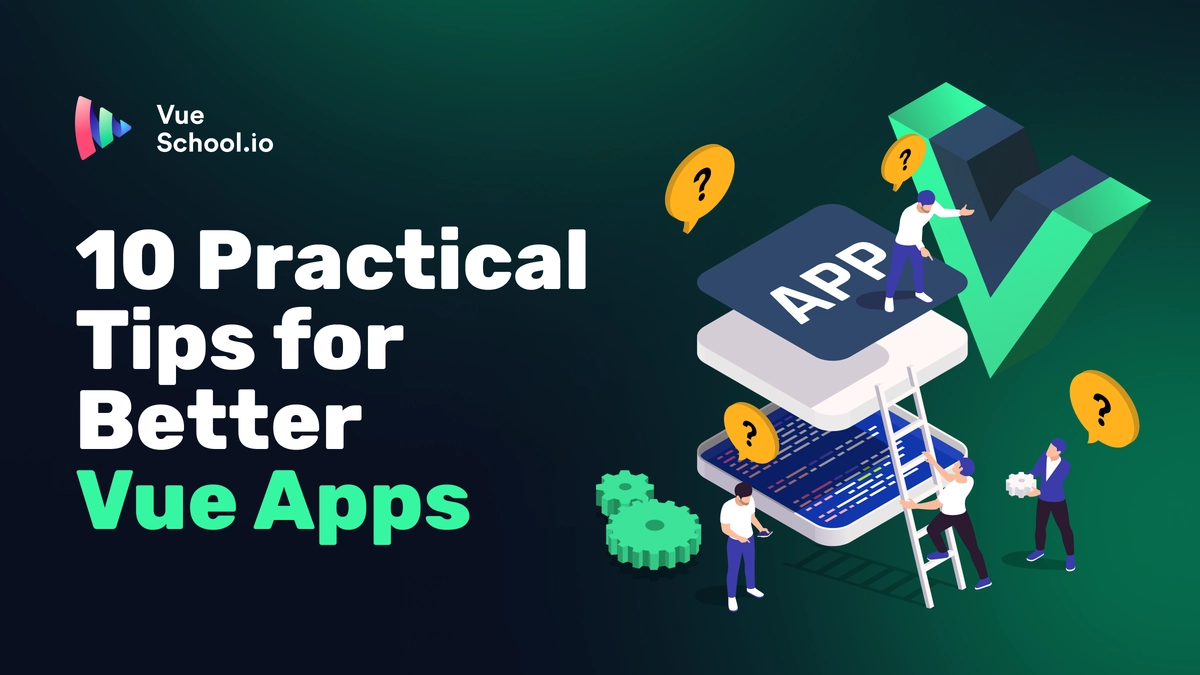 10 Practical Tips for Better Vue Apps - Vue School Articles