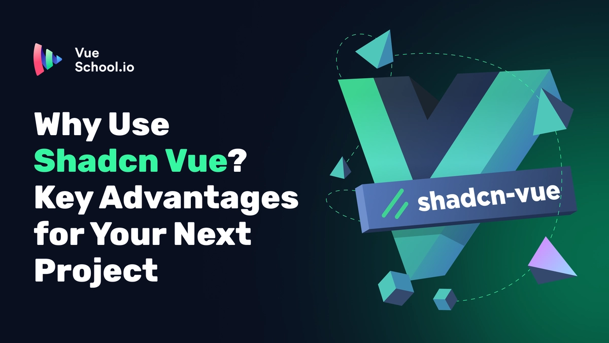 Why Use Shadcn Vue? Key Advantages for Your Next Project - Vue School Articles