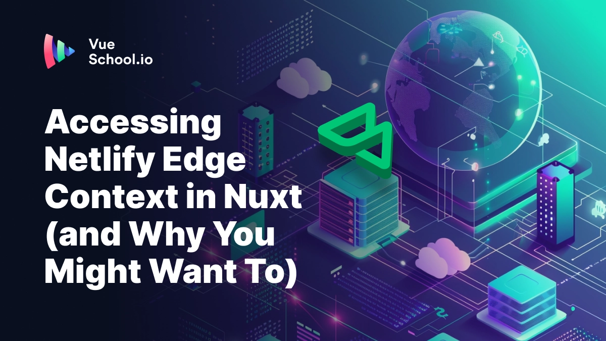 Accessing Netlify Edge Context in Nuxt (and Why You Might Want To) - Vue School Articles