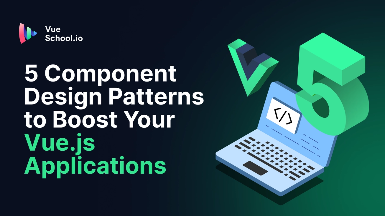 5 Component Design Patterns to Boost Your Vue.js Applications - Vue School Articles