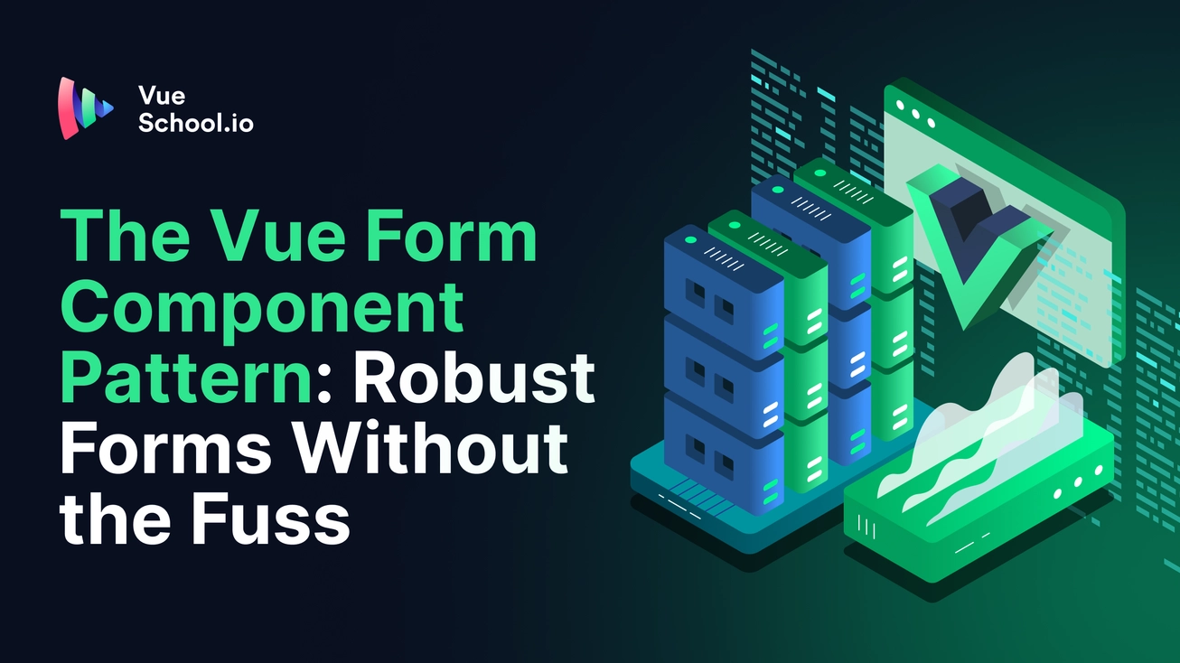 The Vue Form Component Pattern: Robust Forms Without the Fuss - Vue School Articles